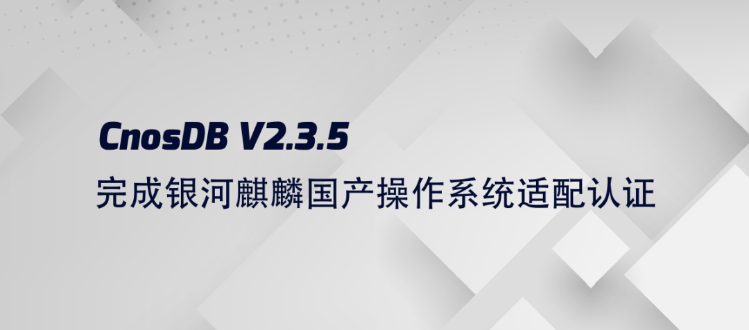 再获认可！CnosDB V2.3.5完成银河麒麟国产操作系统适配认证